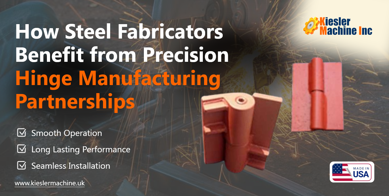Why Every Steel Fabricator Needs a Precision Hinge Manufacturing Partner
